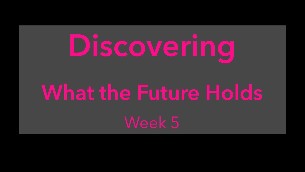 Discovering What the Future Holds Week 5 - YouTube