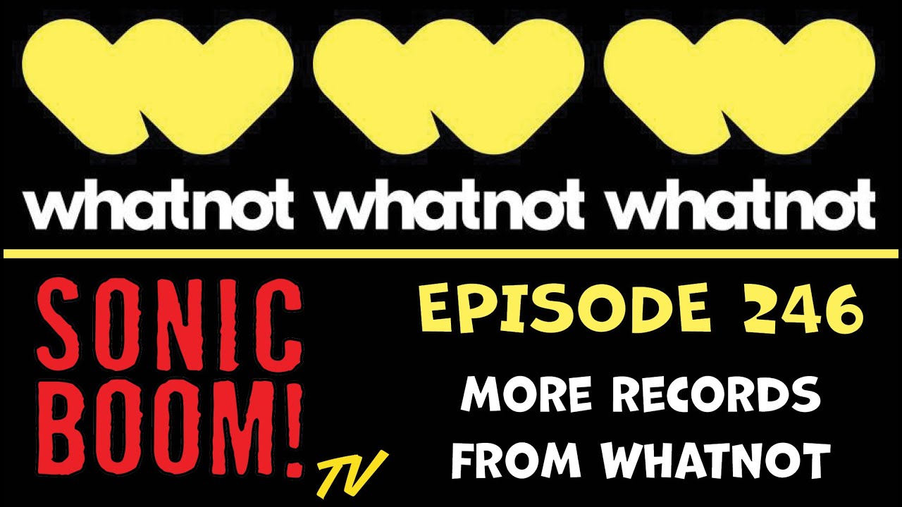 Sonic Boom! TV - Episode 246 - MORE RECORDS FROM WHATNOT - YouTube