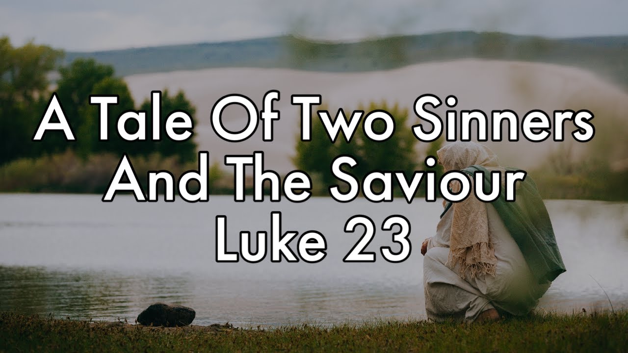 A Tale Of Two Sinners And The Saviour || Luke 23 - YouTube