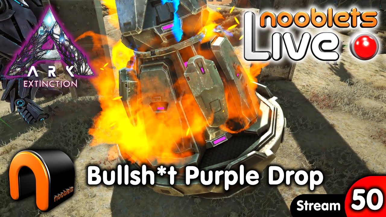 ARK Extinction BULLSH*T Purple Drop Ep50 - NOOBLETS LIVE Streamed - YouTube