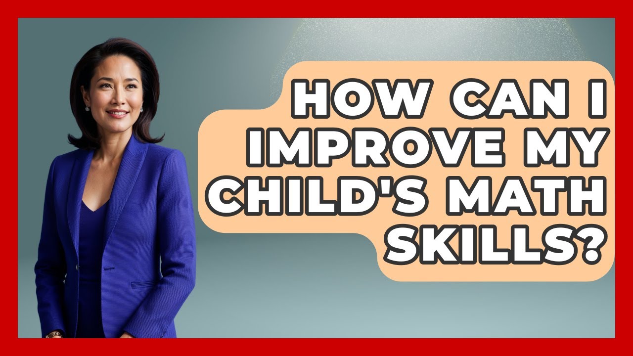 How Can I Improve My Child's Math Skills? - Better Family Relationships ...