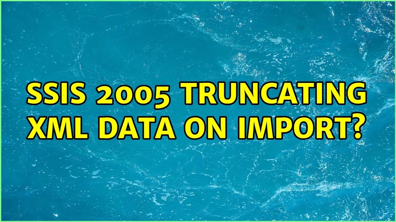 SSIS 2005 Truncating XML Data On Import 2 Solutions YouTube SSIS 2005 Truncating XML Data On Import 2 Solutions YouTube