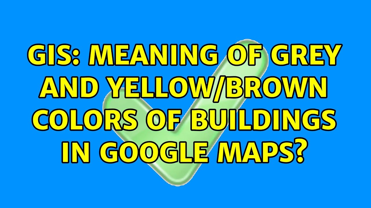 GIS: Meaning of grey and yellow/brown colors of buildings in Google ...