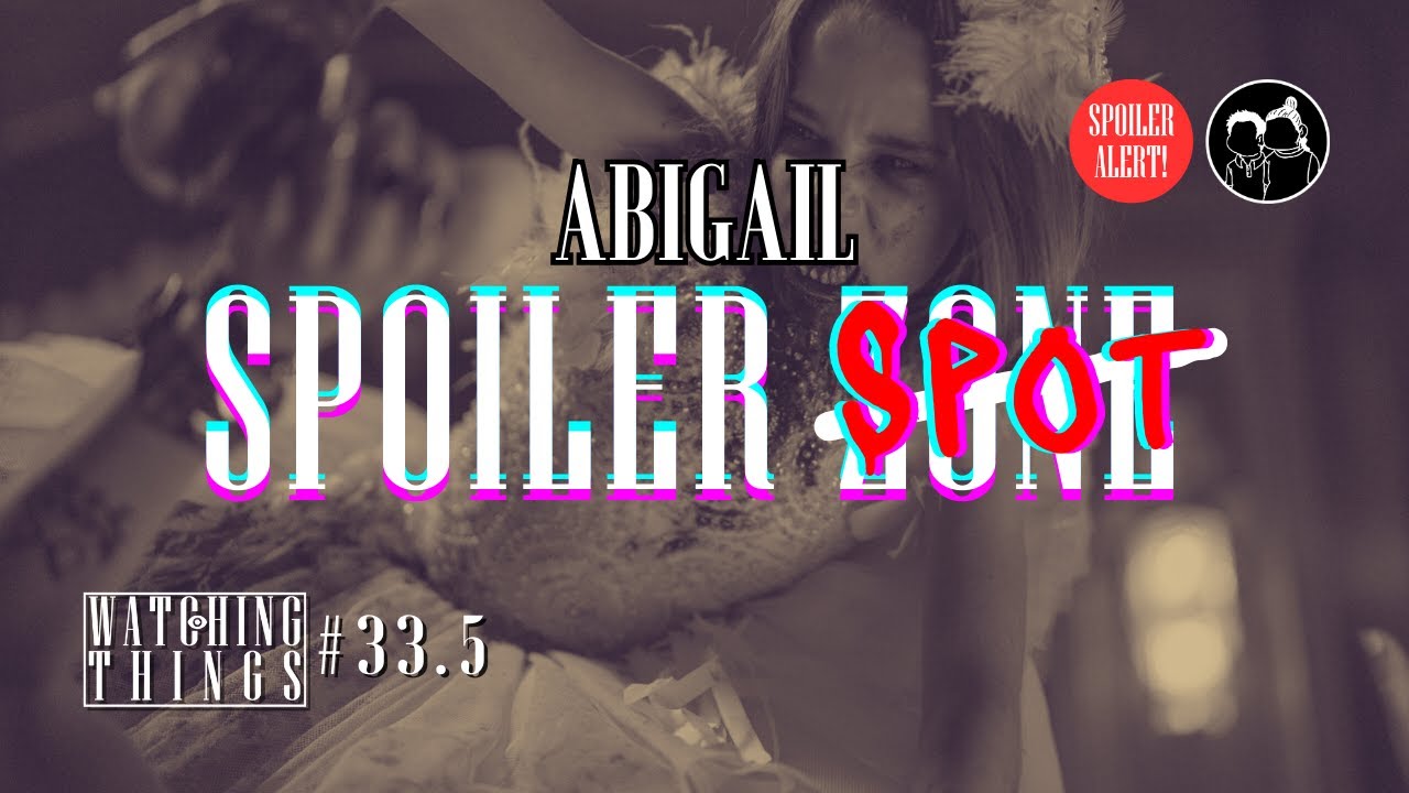 Watching Things EP33: Abigail (SPOILER SPOT) - YouTube