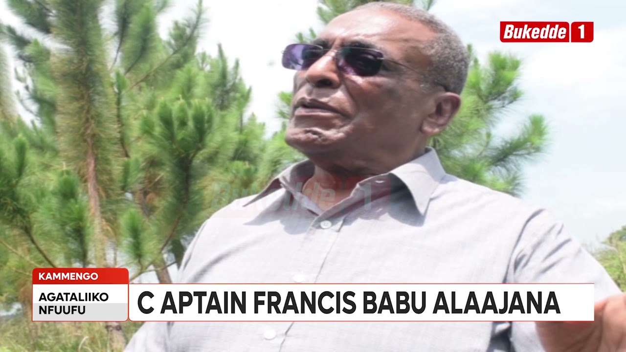 Agataliikonfuufu: Captain Francis Babu alaajana olw’abantu abalemedde ...