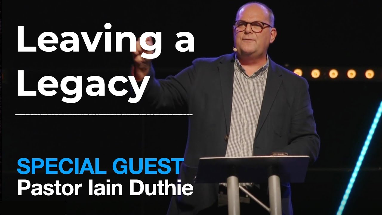 Leaving A Legacy | Pastor Iain Duthie | Harvest Hamilton - YouTube
