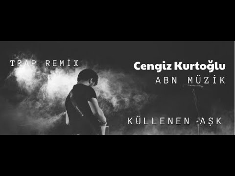Cengiz Kurtoğlu - Küllenen Aşk  (  Trap Remix )