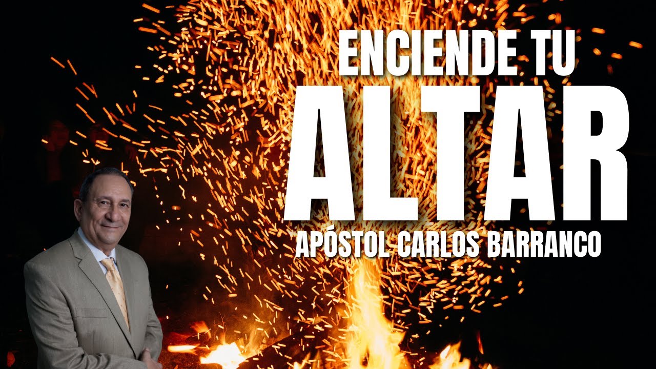 ENCIENDE TU ALTAR - APÓSTOL CARLOS BARRANCO #carlosbarranco - YouTube