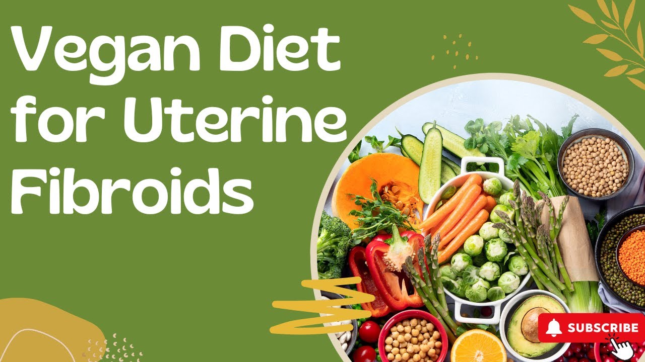 How To MANAGE UTERINE FIBROIDS With A VEGAN Or PLANT BASED Diet - YouTube