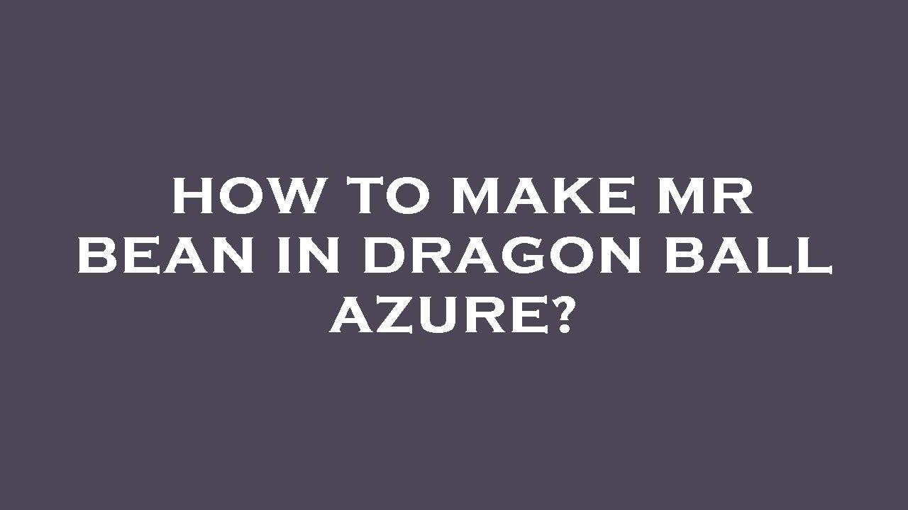 How to make mr bean in dragon ball azure? - YouTube