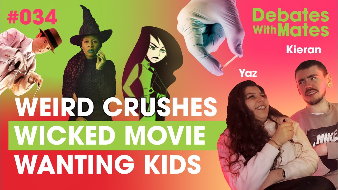 Debates With Mates Episode 34: Weird crushes, Wicked movie, wanting ...