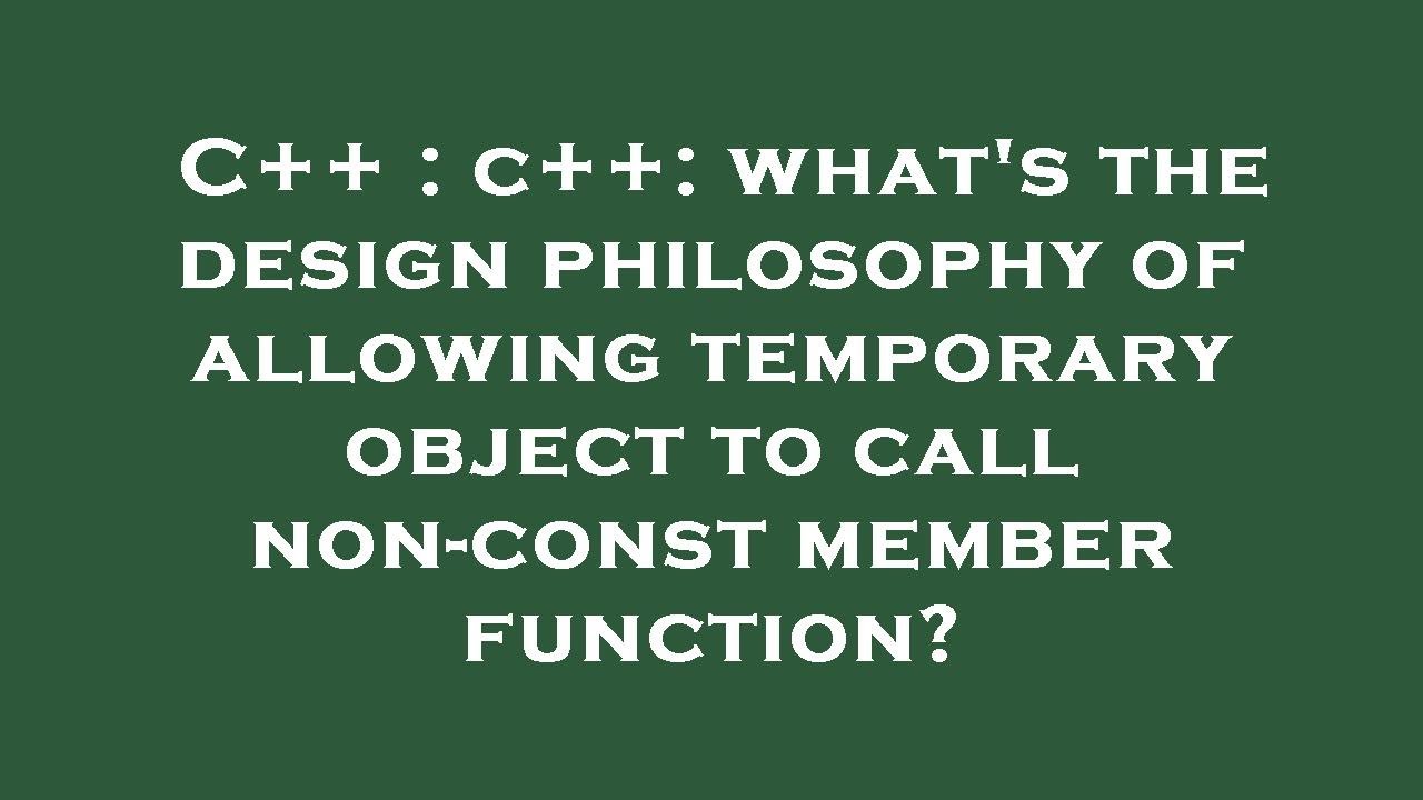 C C What S The Design Philosophy Of Allowing Temporary Object To Call Non Const Member