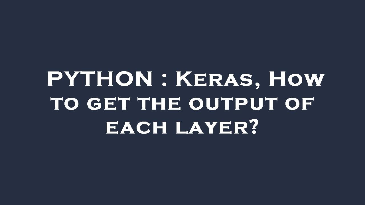 Python Keras How To Get The Output Of Each Layer Youtube