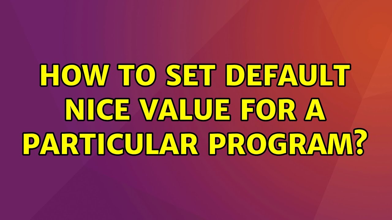 How to set default nice value for a particular program? - YouTube