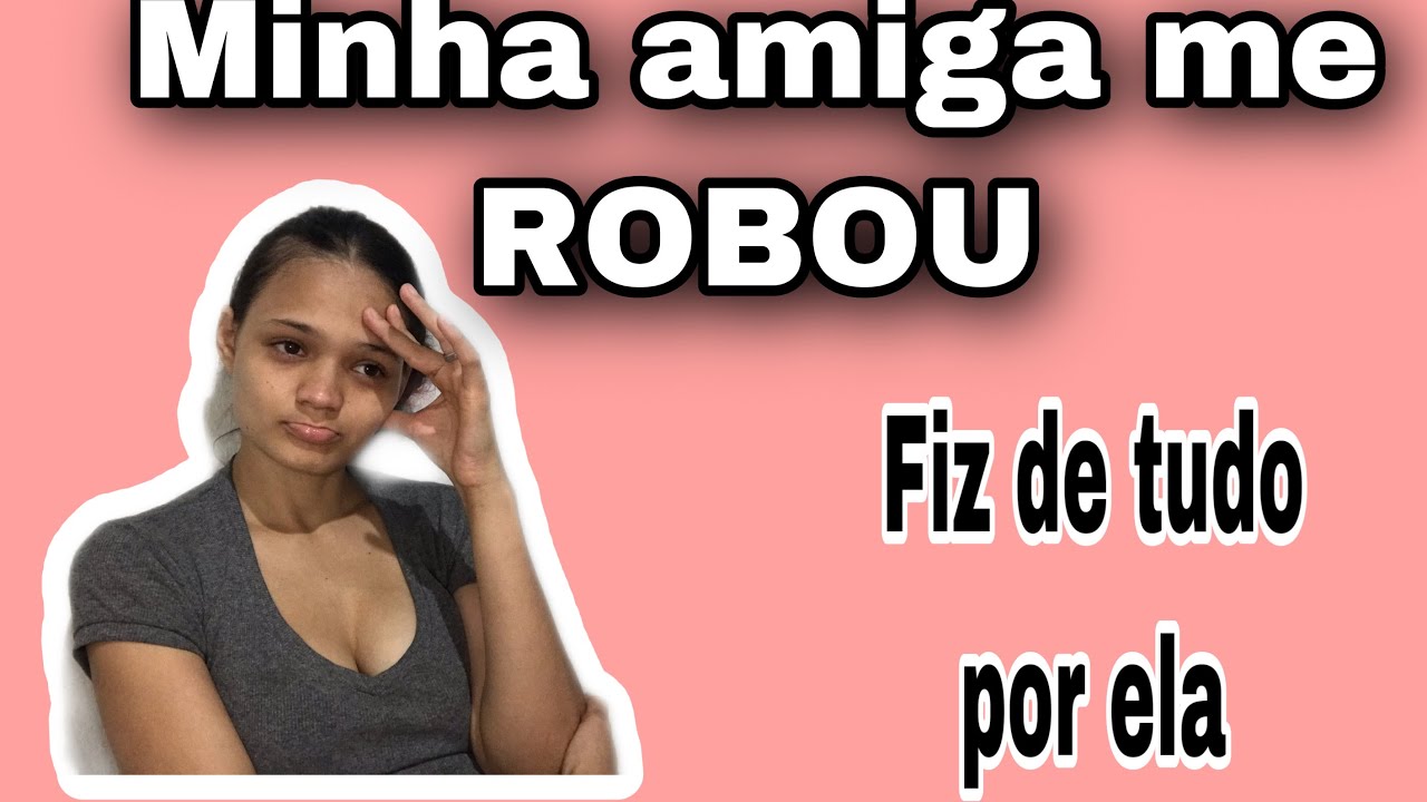Minha amiga me ROBOU - YouTube