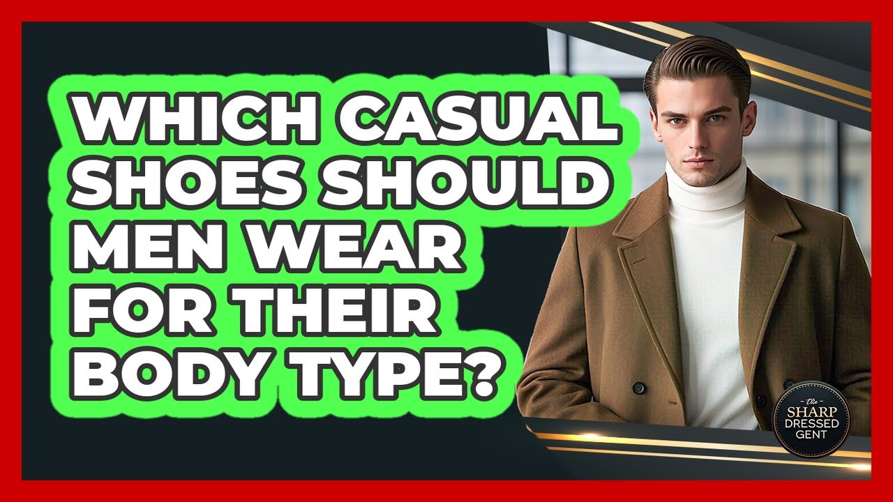 Which Casual Shoes Should Men Wear For Their Body Type? - The Sharp ...