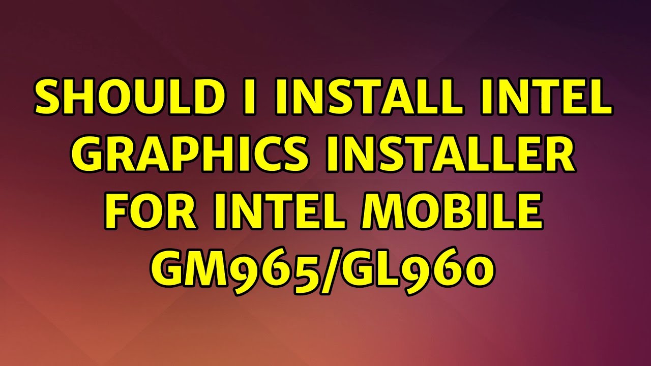 Ubuntu: Should I install Intel Graphics Installer for Intel Mobile ...