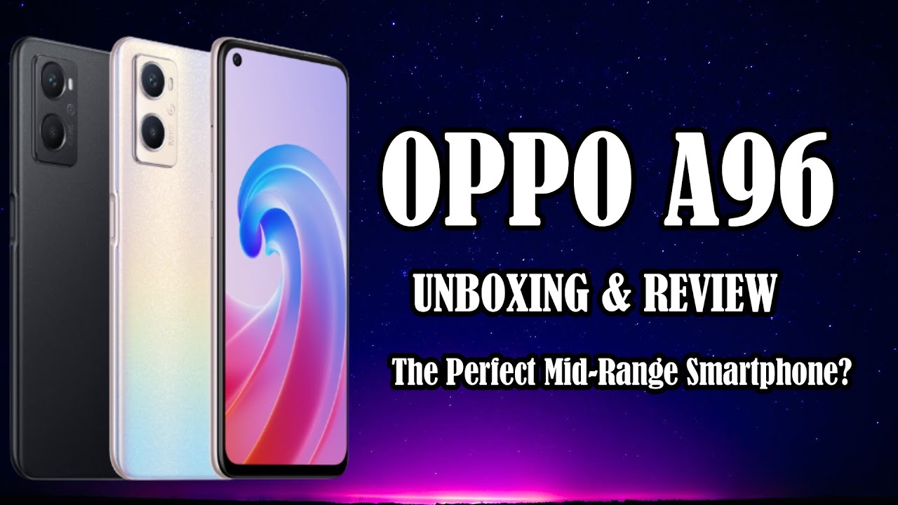 Unboxing and Review: OPPO A96 - The Perfect Mid-Range Smartphone? - YouTube