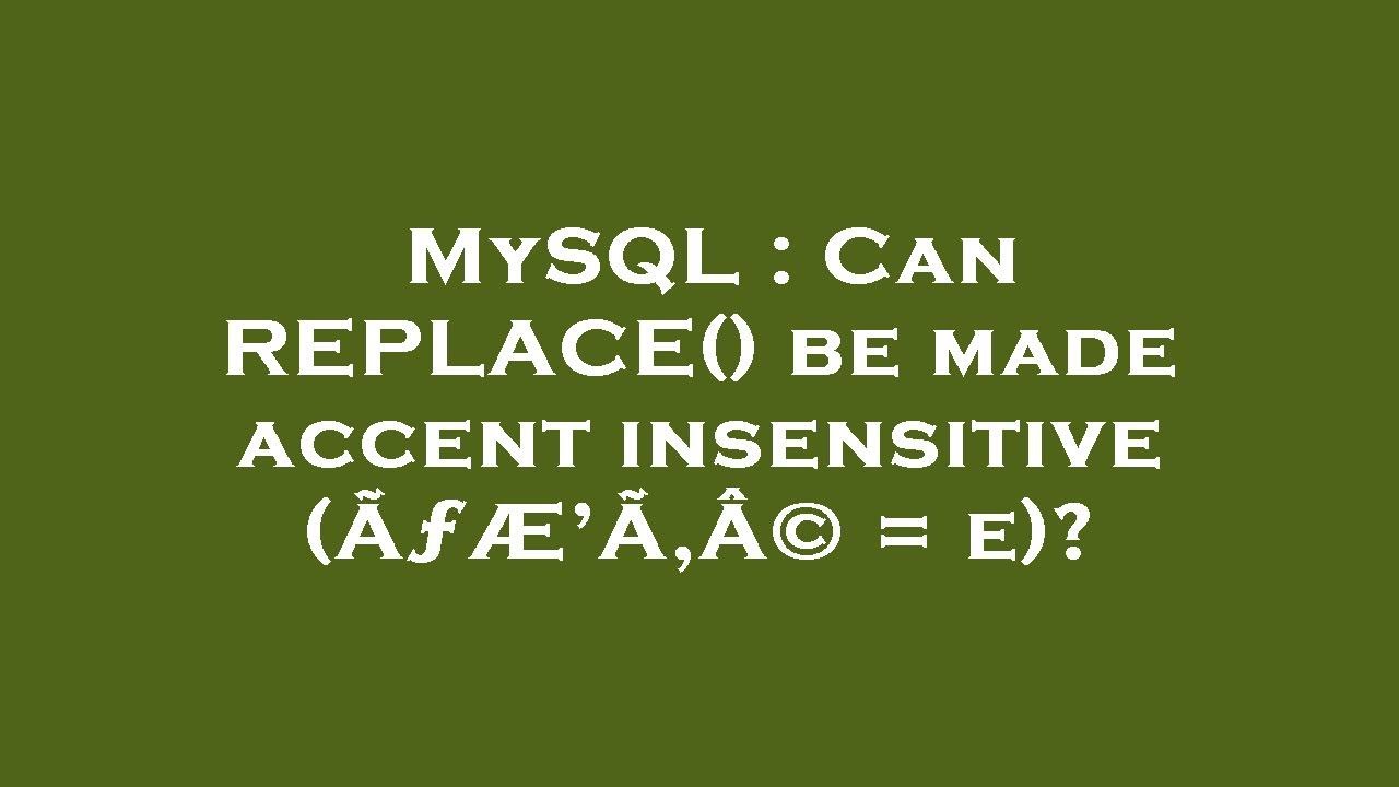 Mysql Can Replace Be Made Accent Insensitive ÃÆÃ‚© E Youtube