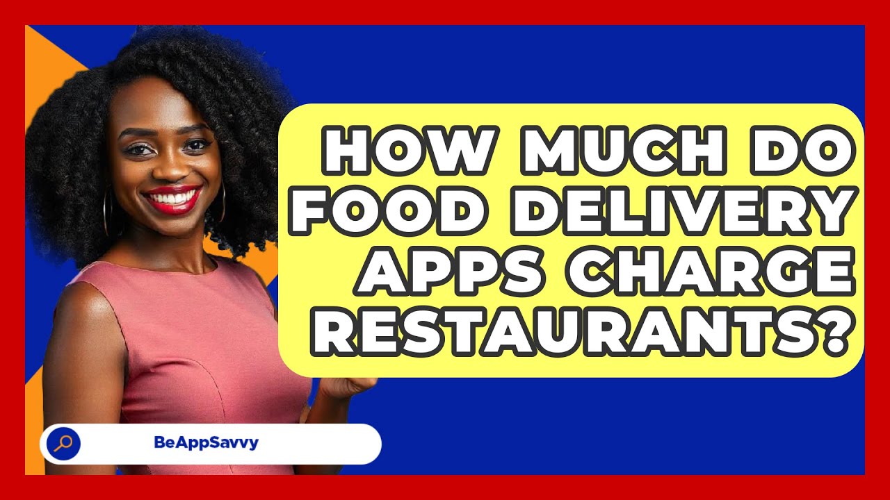 How Much Do Food Delivery Apps Charge Restaurants? - Be App Savvy - YouTube