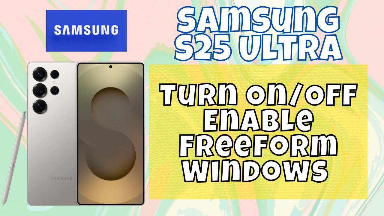 How to Turn On/Off Enable Freeform Windows Samsung Galaxy S25 Ultra ...