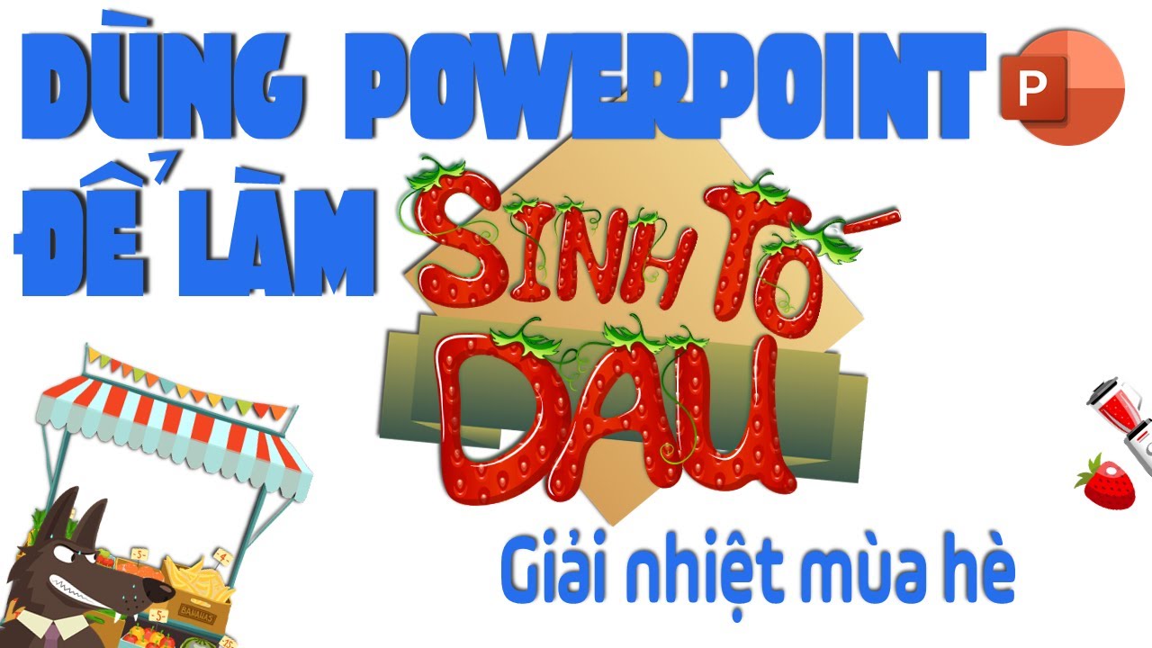 Dùng Powerpoint để làm một "Ly sinh tố Dâu" giải nhiệt cùng anh Tí Sói ...