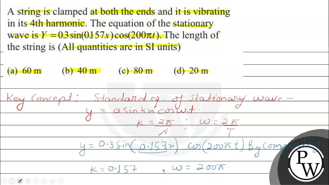 A string is clamped at both the ends and it is vibrating in its 4th harmonic. The equation of th ...