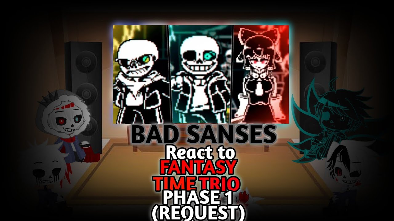 BAD SANSES REACT TO FANTASY TIME TRIO PHASE 1(REQUEST) - YouTube