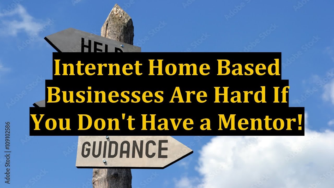 Internet Home Based Businesses Are Hard If You Don't Have a Mentor ...