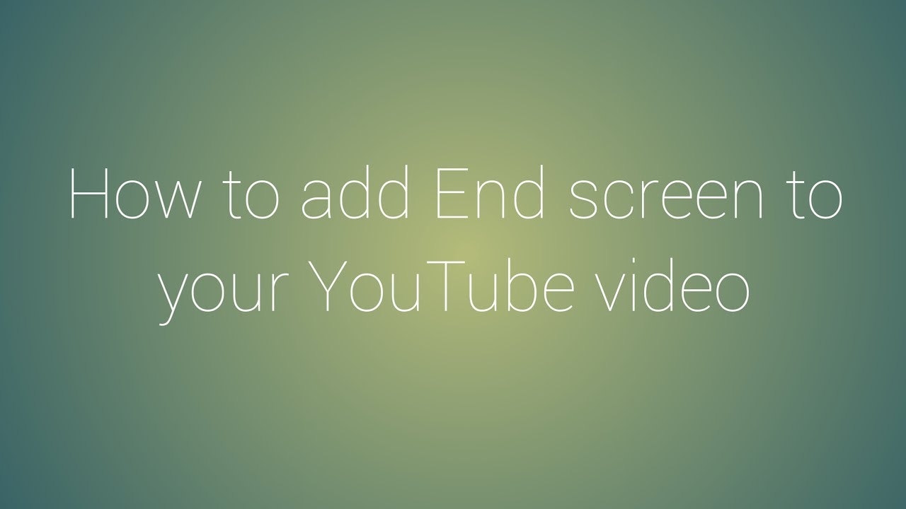 How To Add End Screen For Your YouTube Videos - YouTube