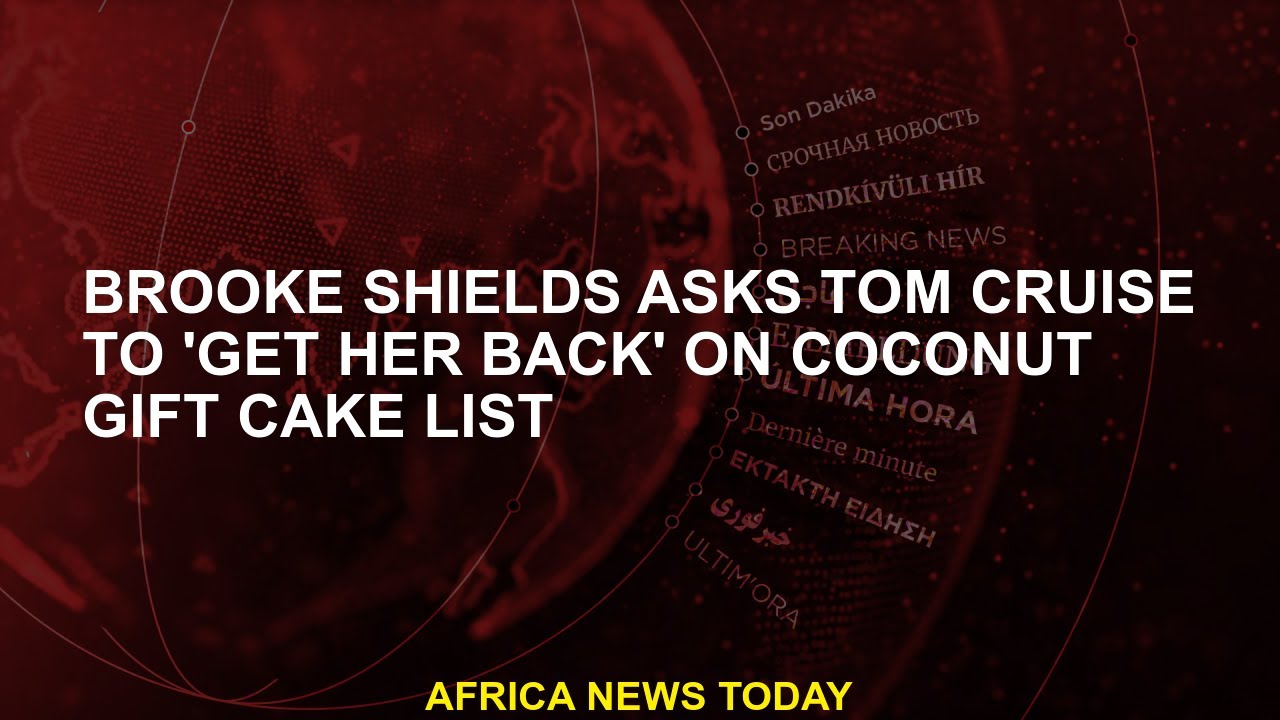 Brooke Shields asks Tom Cruise to 'take it back' on coconut gift cake ...