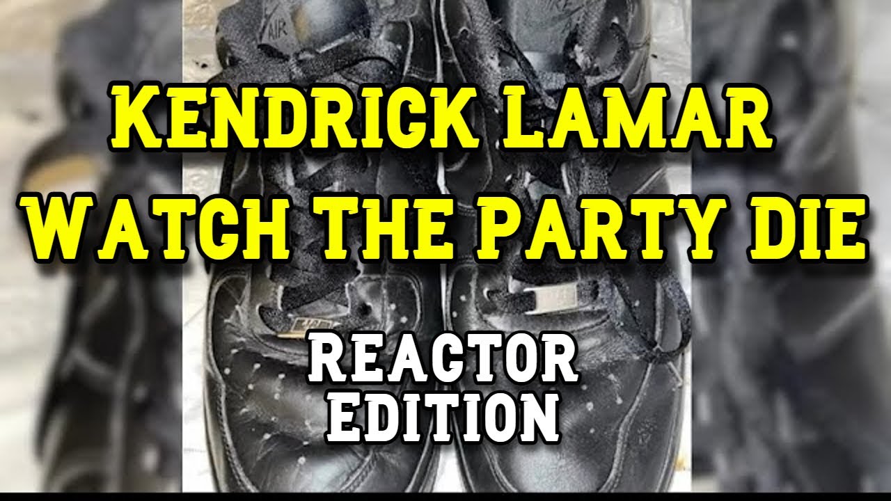 Kendrick Lamar - Watch The Party Die - REACTION MASHUP - YouTube