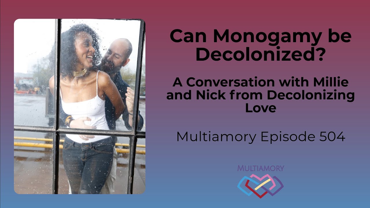504 - Can Monogamy be Decolonized? A Conversation with Millie and Nick from Decolonizing Love ...