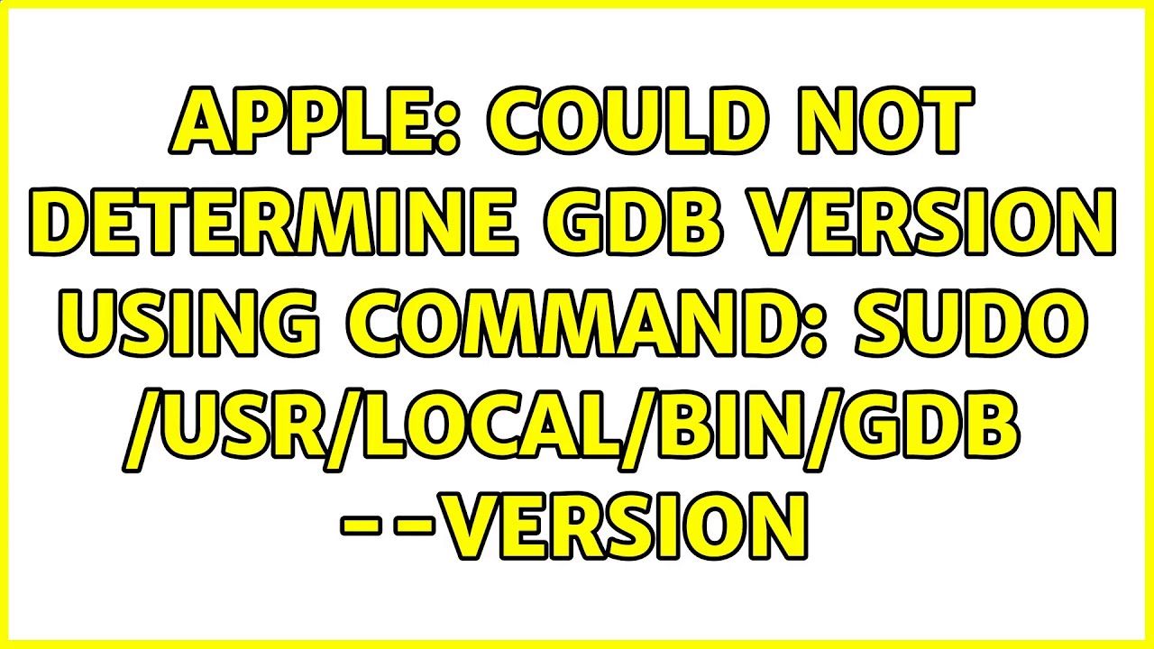 Apple Could Not Determine Gdb Version Using Command Sudo Usrlocal
