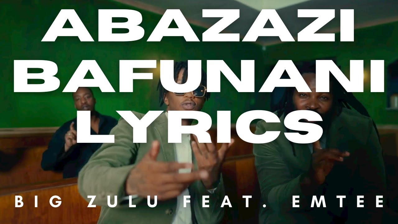 Abazazi Bafunani Lyrics | Big Zulu feat. Emtee | Official Lyric Video ...