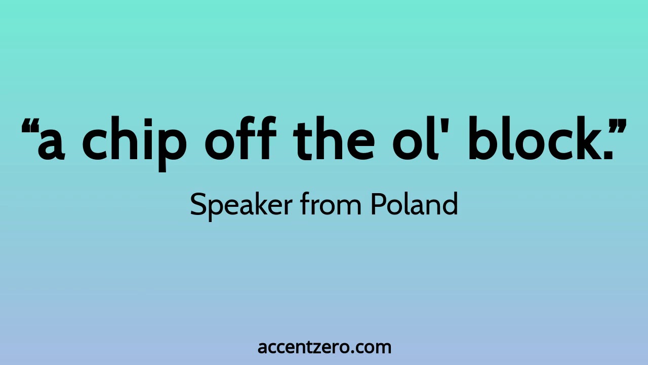 Pronounce "a chip off the ol' block." - Polish accent vs. native U.S ...
