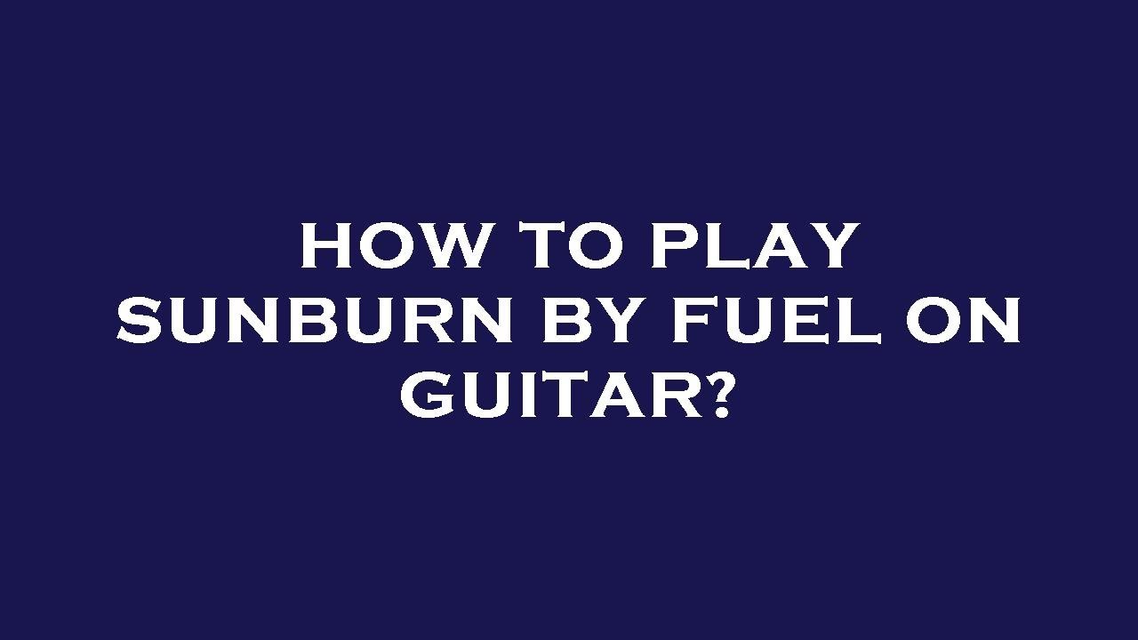 How to play sunburn by fuel on guitar? - YouTube