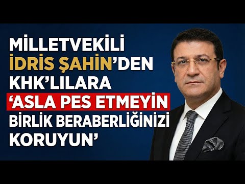 MİLLETVEKİLİ İDRİS ŞAHİN'DEN KHK'LILARA \