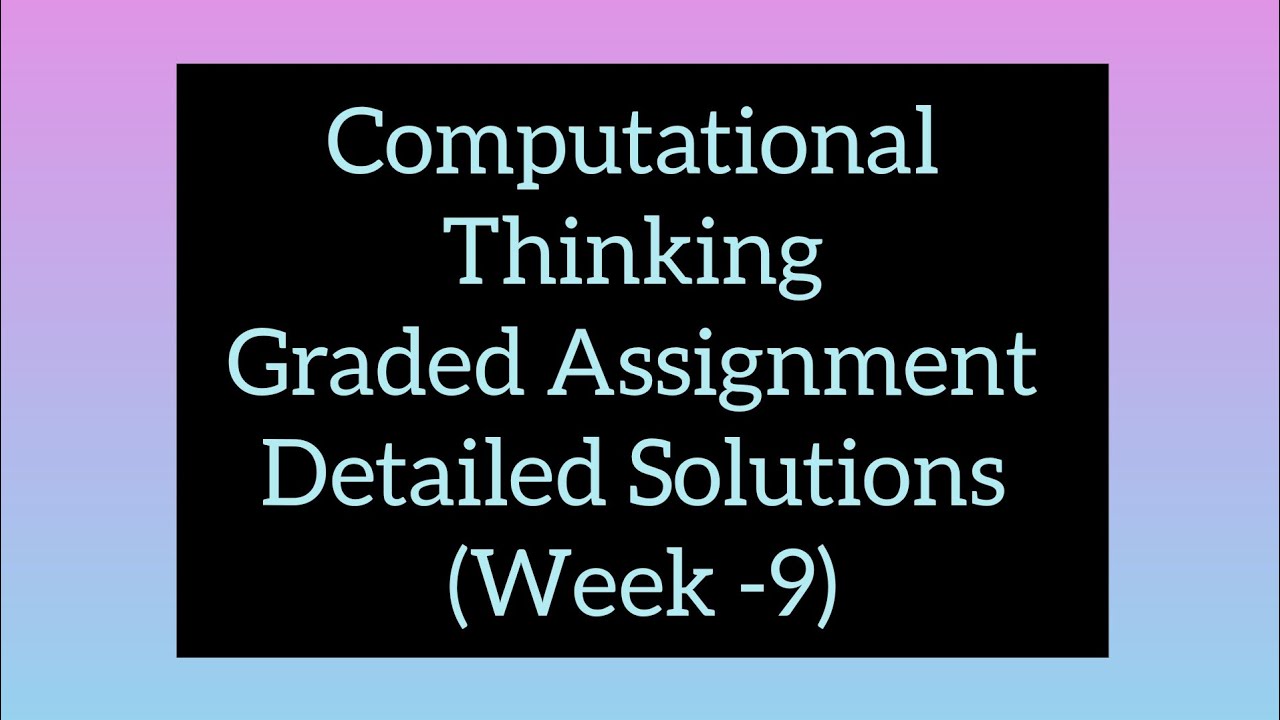Computational Thinking Graded Assignment Detailed Solutions (Week -9) - YouTube