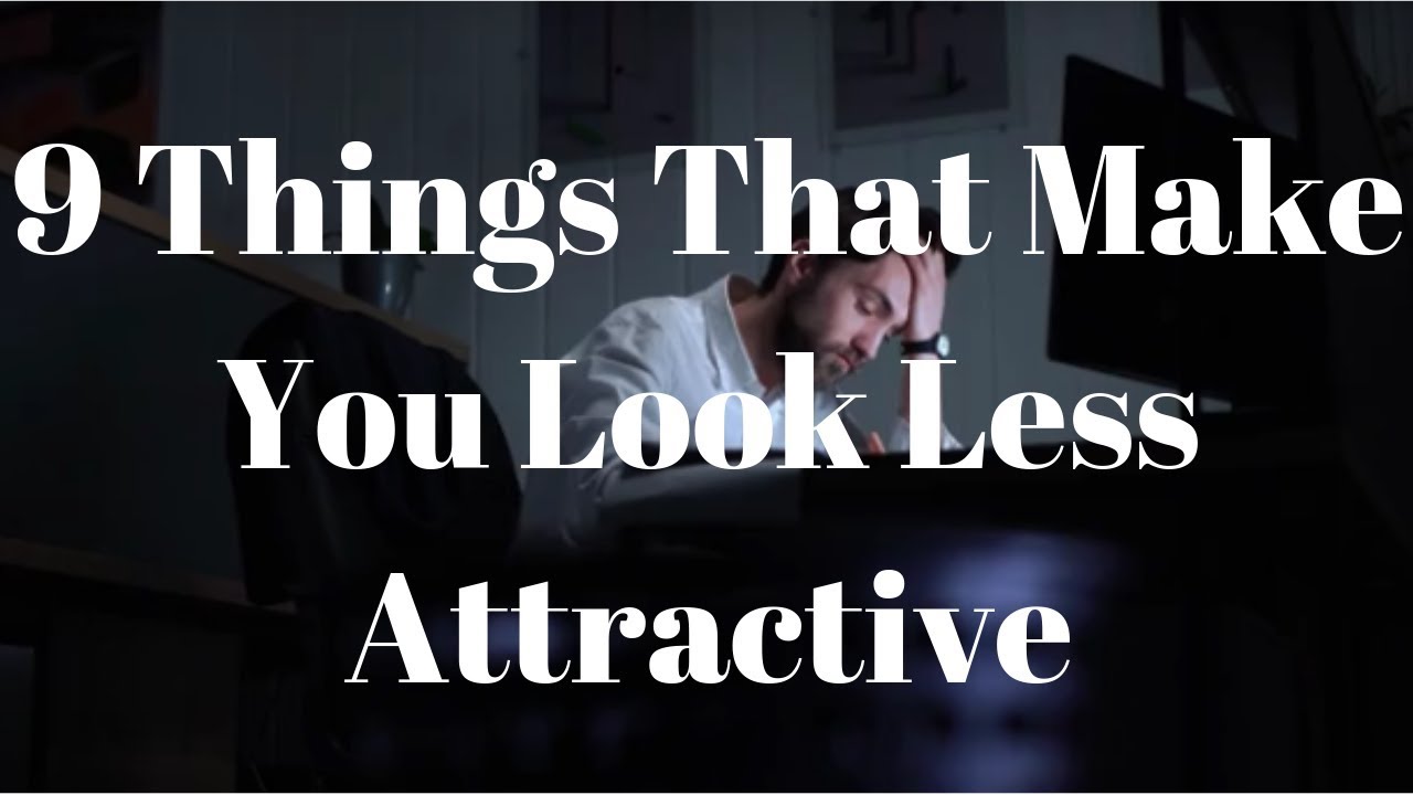9 Things That Make You Look Less Attractive - YouTube
