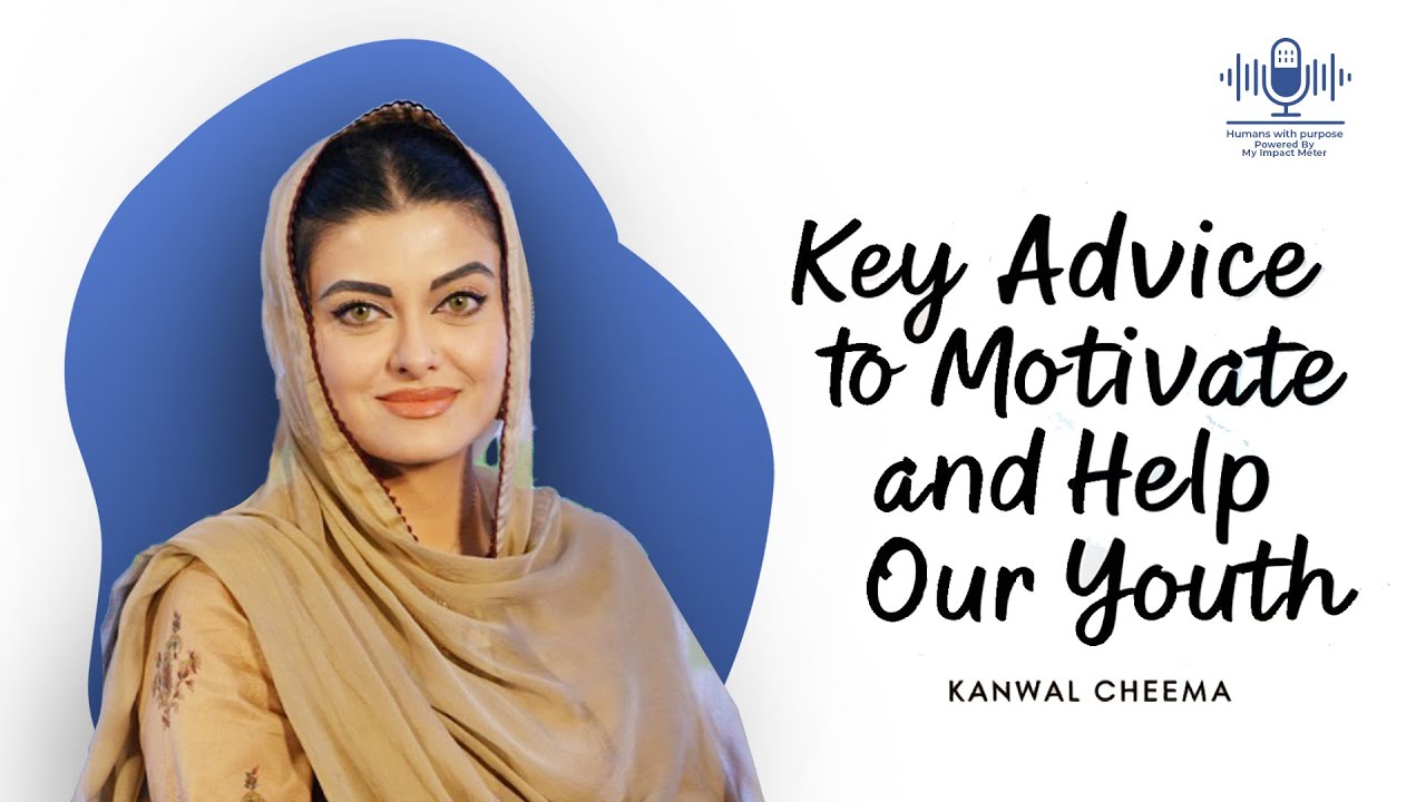 Kanwal Cheema’s Advice for Motivating and Inspiring Youth with Simple ...