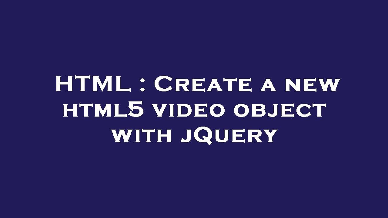 Html Create A New Html5 Video Object With Jquery Youtube 0655