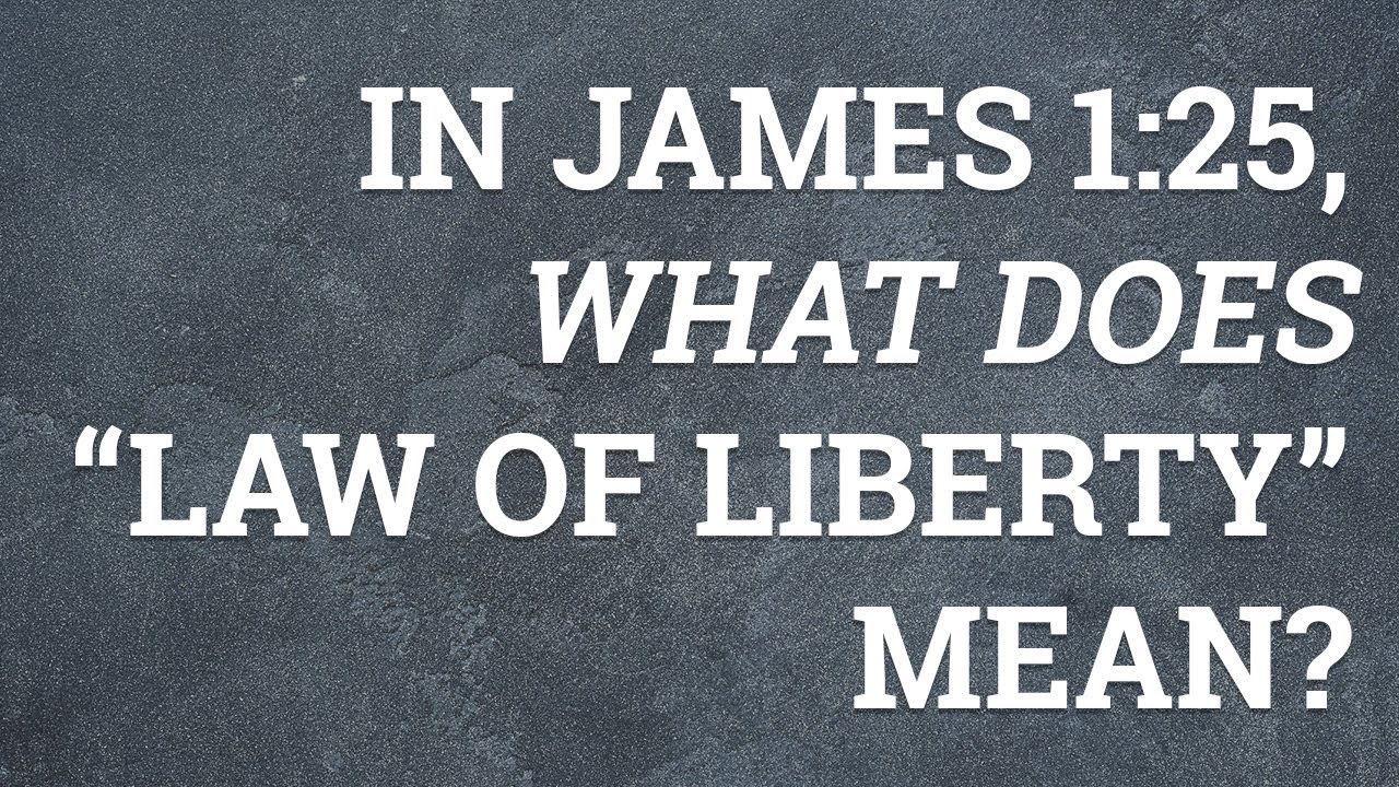 In James 1 25 What Does Law Of Liberty Mean YouTube