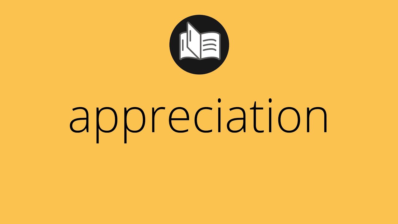 What APPRECIATION means • Meaning of APPRECIATION • appreciation ...