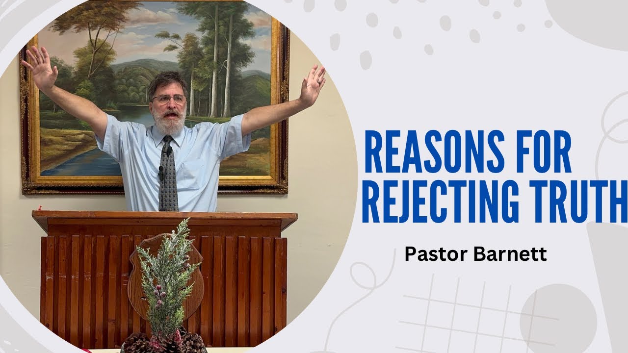 Pastor Barnett - “Reasons For Rejecting Truth” Pt. 1 - YouTube