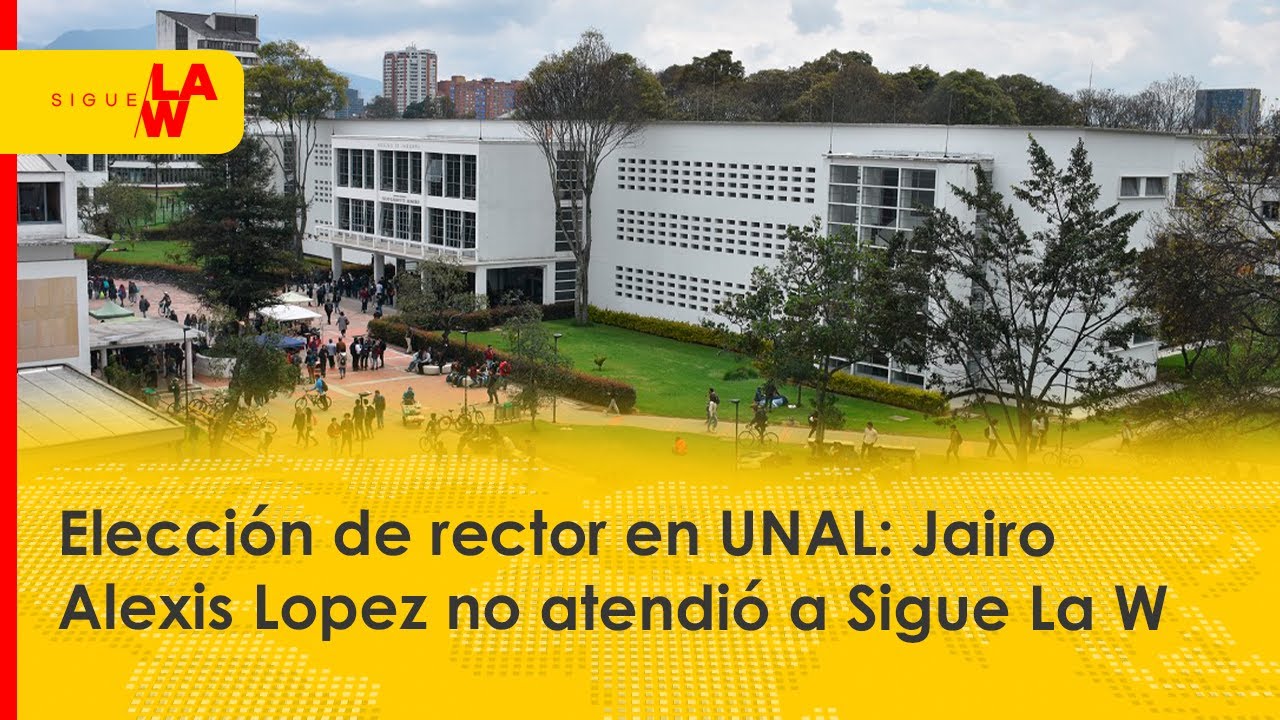 Elección de rector en la UNAL: Jairo Alexis Lopez no atendió a Sigue La ...