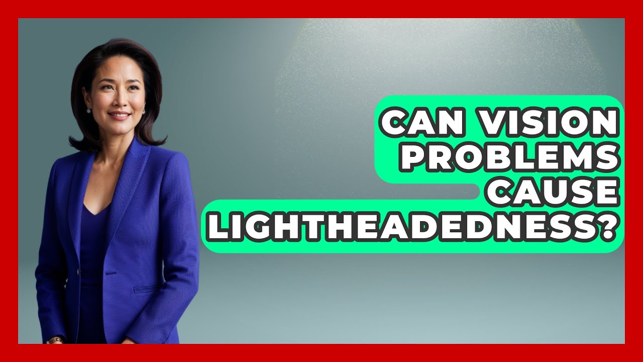 Can Vision Problems Cause Lightheadedness? - Optometry Knowledge Base ...