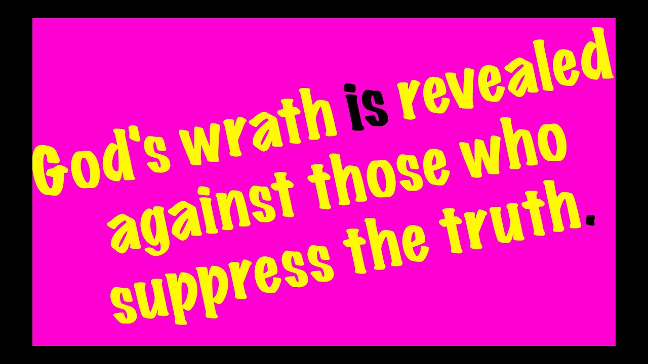 God's wrath is revealed against those who suppress the truth. - YouTube