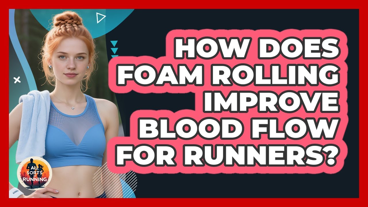 How Does Foam Rolling Improve Blood Flow For Runners? - All Sorts Of ...