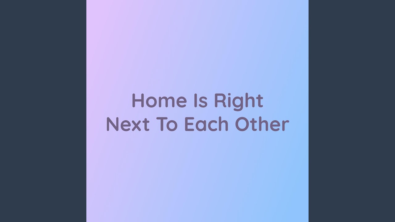 Home Is Right Next To Each Other - YouTube